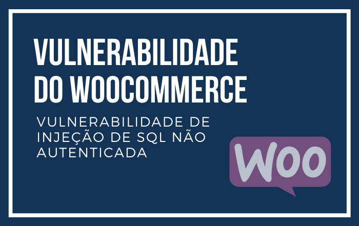 Vulnerabilidade De Sql Injection Não Autenticada Do Woocommerce